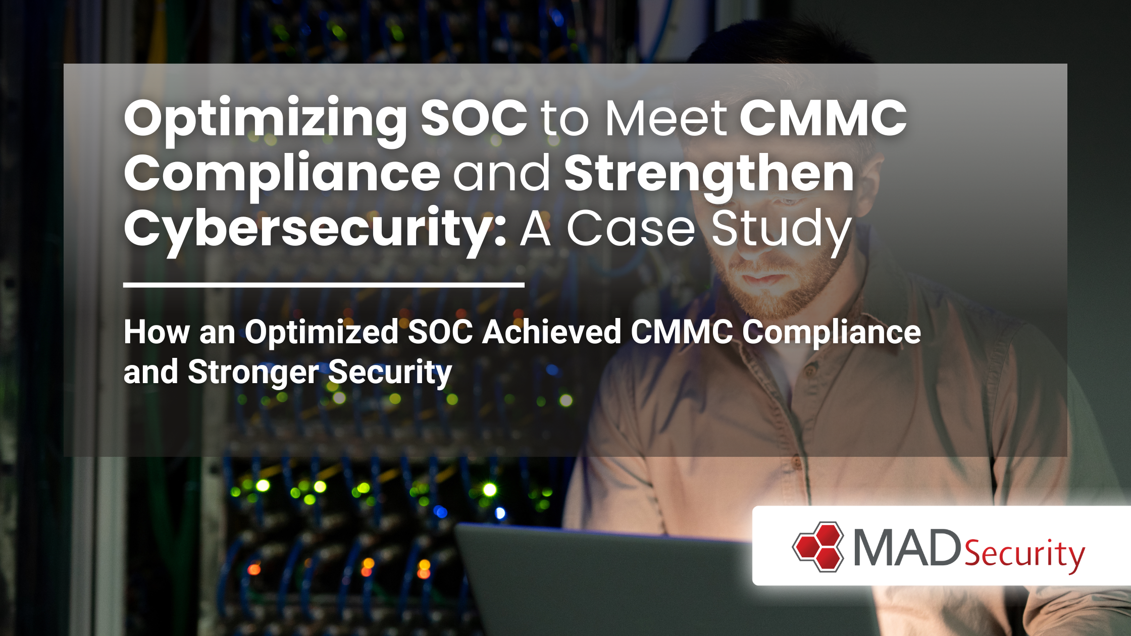 Case Study | SOC for CMMC and Cybersecurity | MAD Security